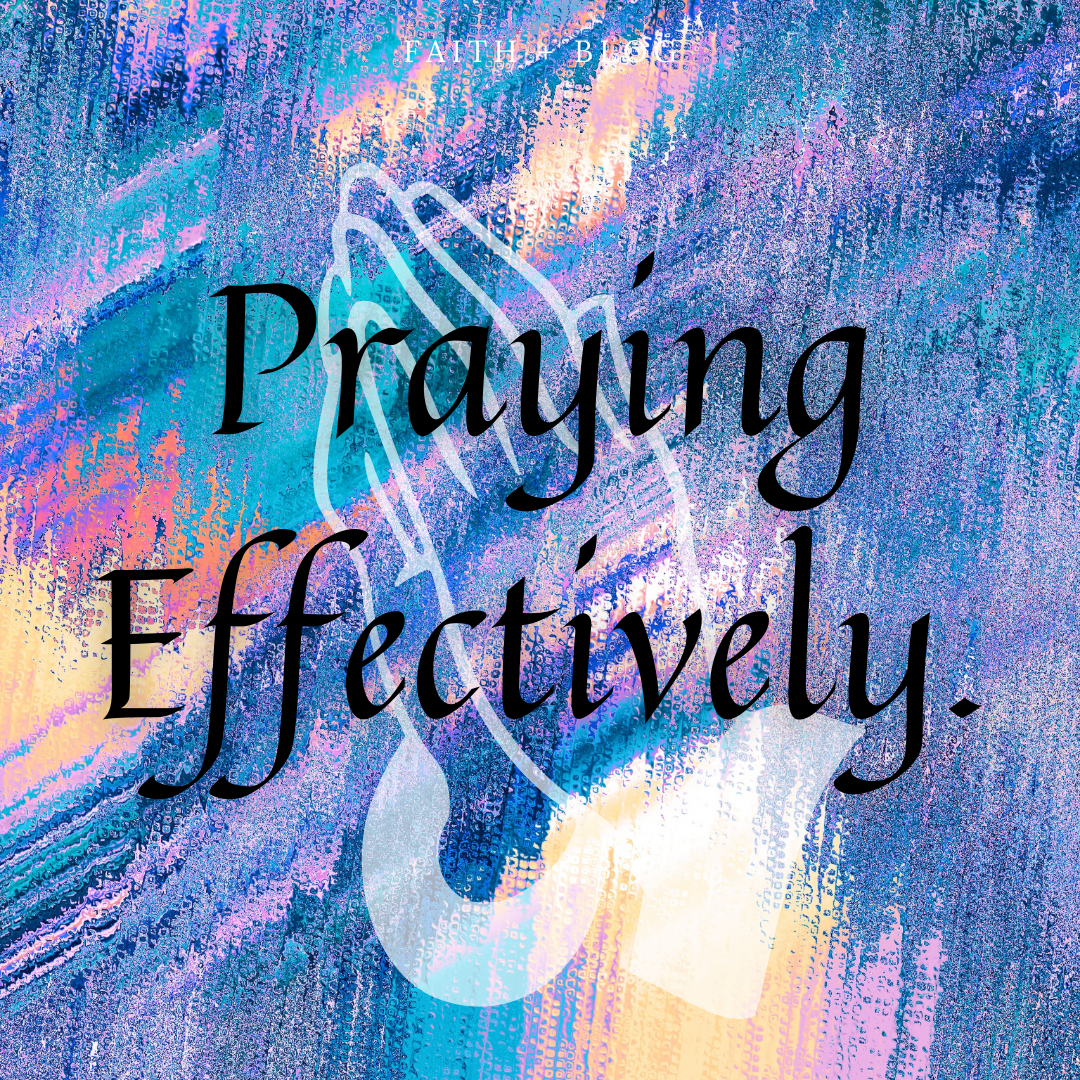 PRAYING EFFECTIVELY. – Faith+blog