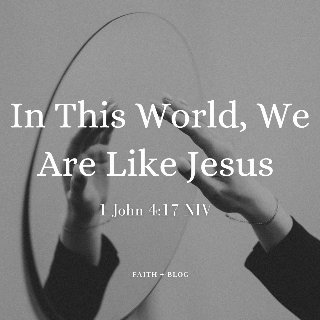 In This World, We Are Like Jesus – Faith+blog