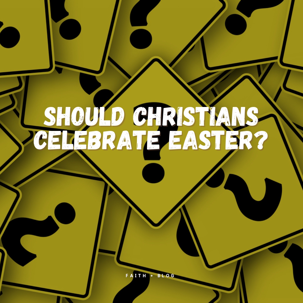 Should Christians Celebrate Easter? – Faith+blog